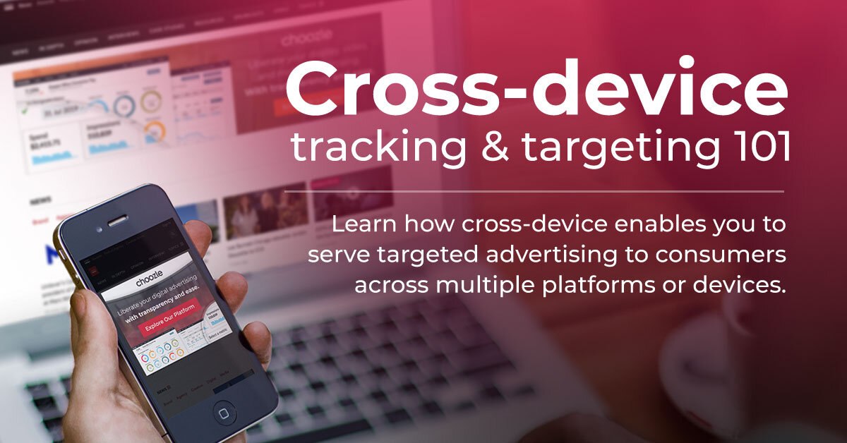 Cross-device tracking & targeting 101 - Choozle UPFRONT